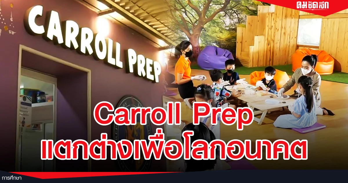 "Carroll Prep" รร.แนวใหม่ของเด็ก กระตุ้นการอยากเรียนรู้ รับมือโลกแห่งอนาคต | คมชัดลึก
