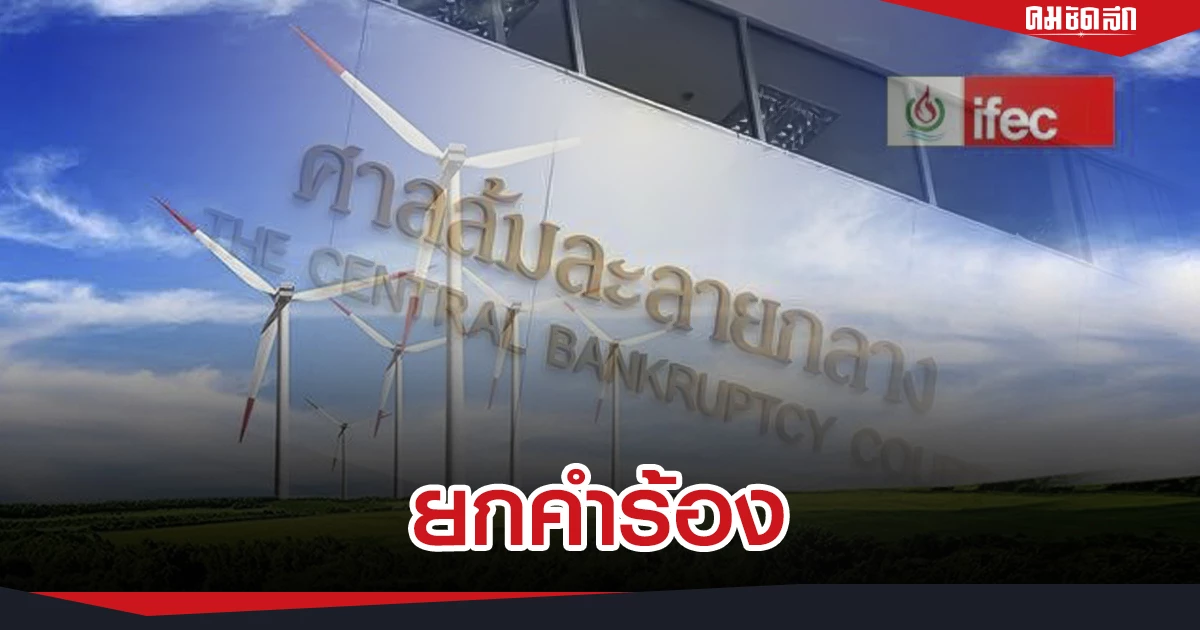 "ศาลล้มละลายกลาง" ยกคำร้อง IFEC ยื่นขอฟื้นฟูกิจการรอบ2 | คมชัดลึก