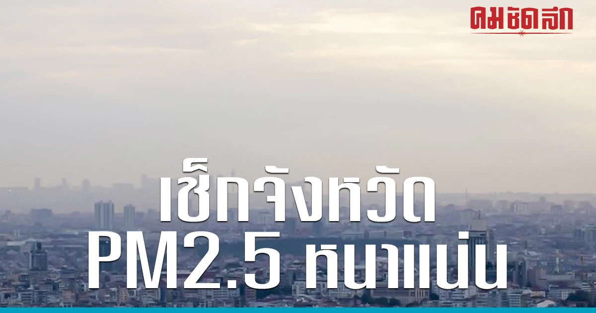 'PM2.5 ' วันนี้ ทั่วประเทศ ฝุ่นพิษเกินมาตรฐานกระทบสุขภาพ เช็กพื้นที่ที่นี่ | คมชัดลึก