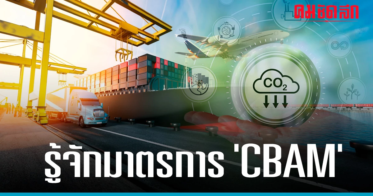 'CBAM' มาตรการคาร์บอนก่อนข้ามพรมแดน EU เริ่ม 1 ต.ค.ไทยต้องรู้อะไรบ้าง | คมชัดลึก