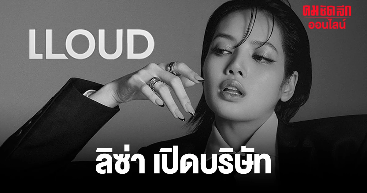 เรียก CEO 'ลิซ่า BLACKPINK' จึ้งสุด เปิดบริษัท LLOUD ทะลุขอบศิลปินเดี่ยว | คมชัดลึก