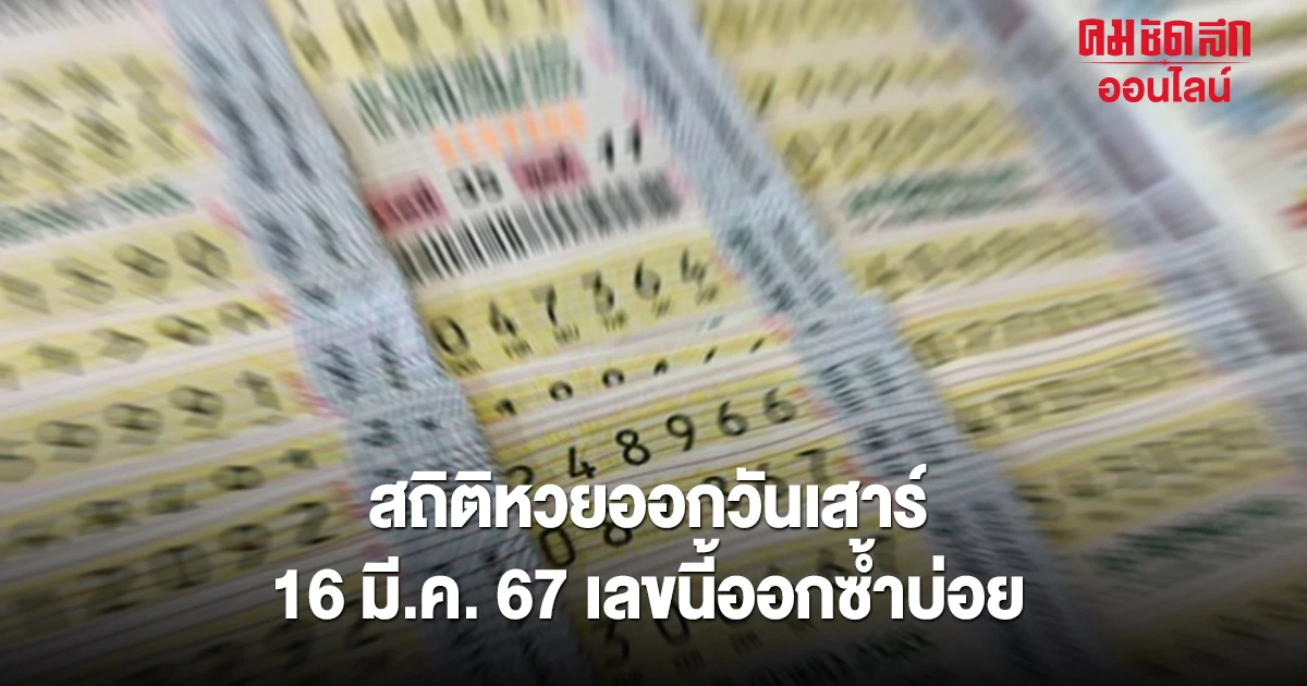 'สถิติหวยออกวันเสาร์' 16 มีนาคม 2567 ออกเลขไหนบ้าง เลขเด็ดงวดนี้ 16/3/67 | คมชัดลึก