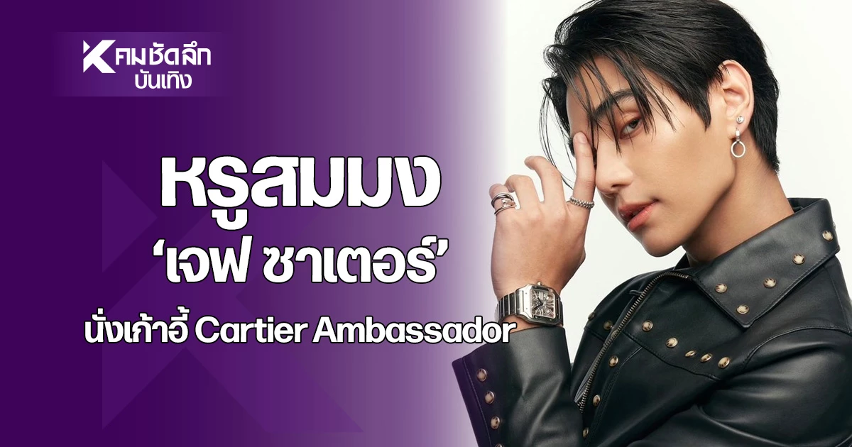ฟาดจัดหนัก "Jeff Satur" นั่งเก้าอี้แบรนด์หรู Cartier Brand Ambassador | คมชัดลึก