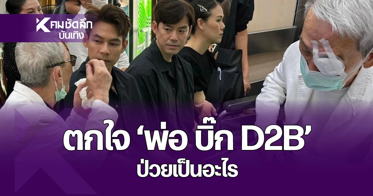 เปิดอาการป่วย คุณพ่อ "บิ๊ก D2B" สุดห่วง มีผ้าปิดตา เกิดอะไรขึ้น | คมชัดลึก