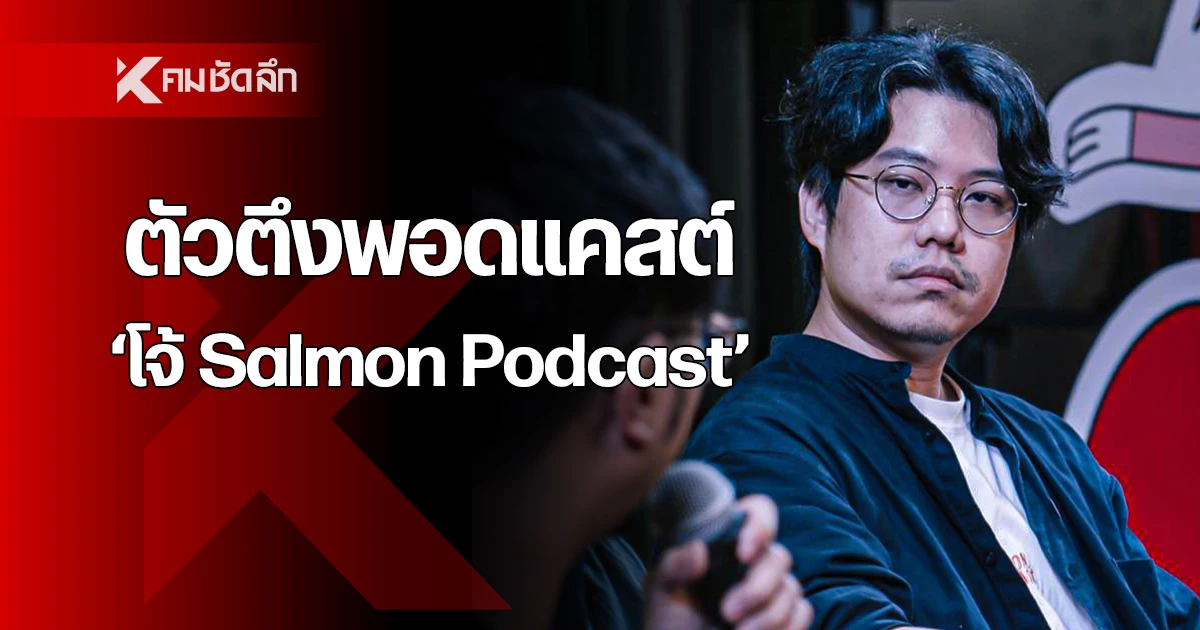 โจ้ Salmon Podcast คือใคร? ประวัติ โจ้ นทธัญ แสงไชย ตัวตึงวงการพอดแคสต์ | คมชัดลึก