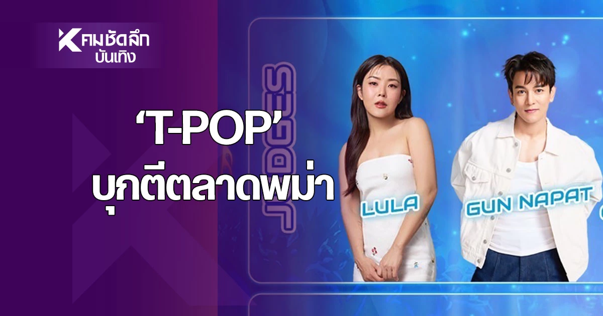 “T-Pop" สุดปัง! บุกกระจายความนิยมไปถึงพม่า | คมชัดลึก