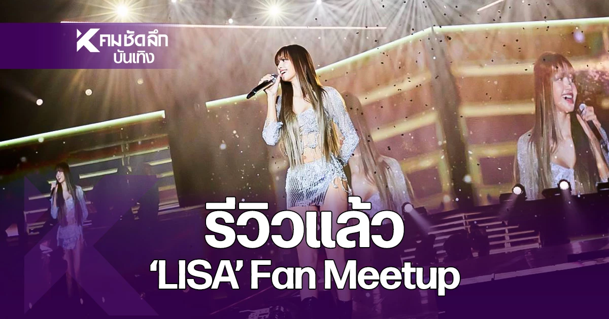 ประมวล "LISA" Fan Meetup Bangkok ใครพลาด รีวิวให้ฟังรู้แล้ว | คมชัดลึก
