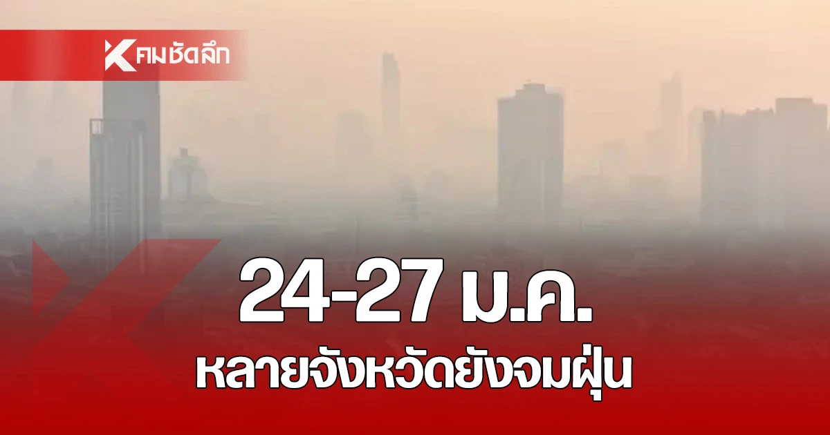 เปิด 15 จังหวัดค่าฝุ่นพุ่ง วันที่ 24-27 ม.ค. หลายจังหวัดยังจมฝุ่น | คมชัดลึก
